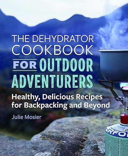 The Dehydrator Cookbook for Outdoor Adventurers - Julie Mosier – The ...