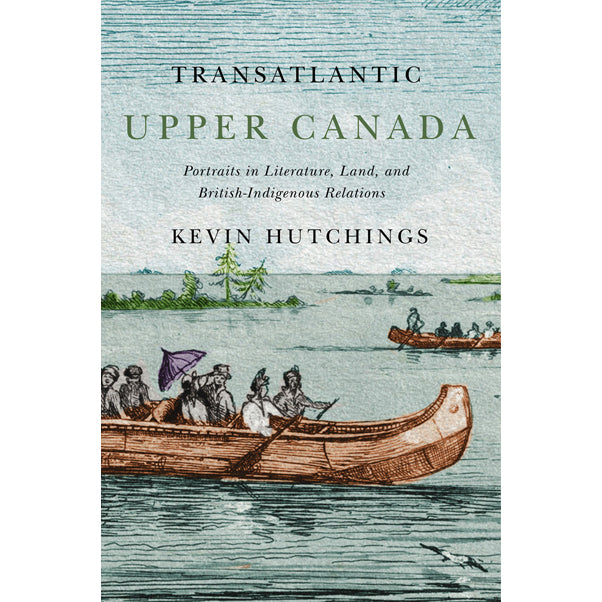 Transatlantic Upper Canada: Portraits in Literature, Land, and British ...